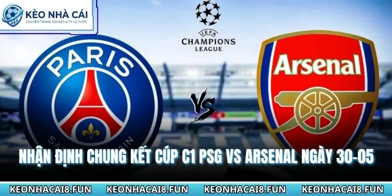 Nhận Định Chung Kết Cúp C1 PSG Vs Arsenal Ngày 30-05-2026